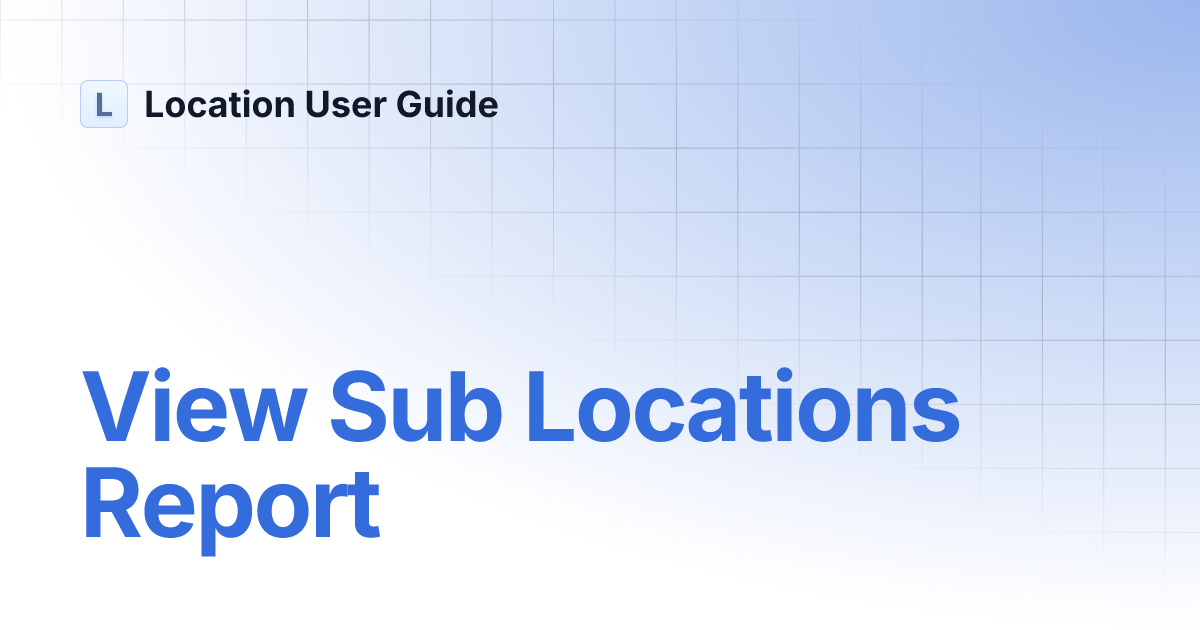 View Sub Locations Report | Location User Guide