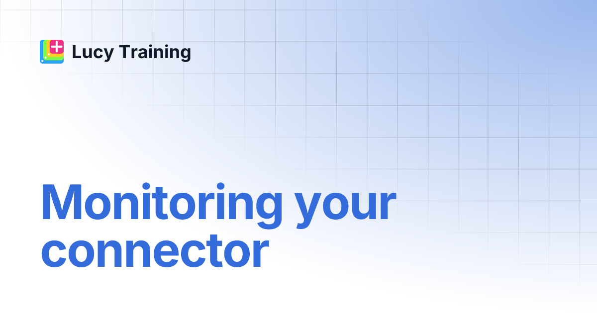 Monitoring your connector | Lucy Training