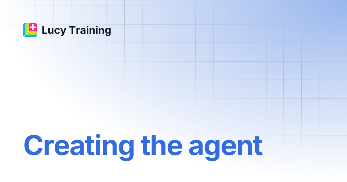 Creating the agent | Lucy Training