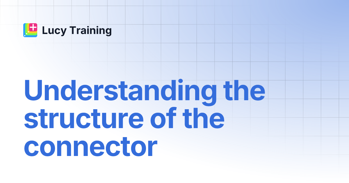 Understanding the structure of the connector | Lucy Training