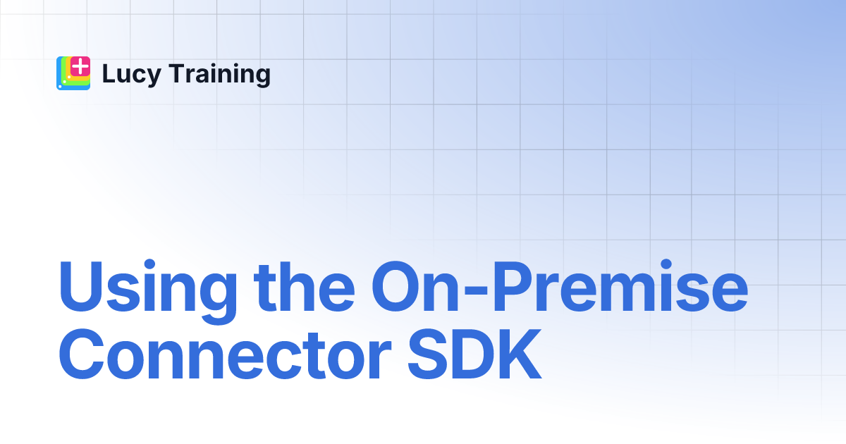 Using the On-Premise Connector SDK | Lucy Training
