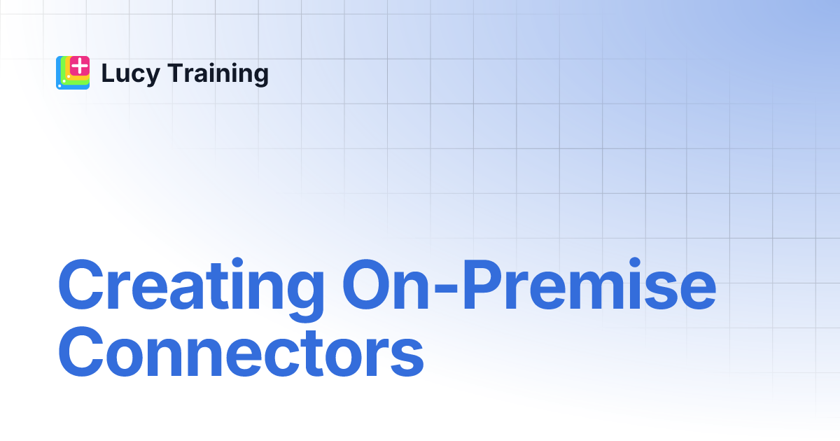 Creating On-Premise Connectors | Lucy Training