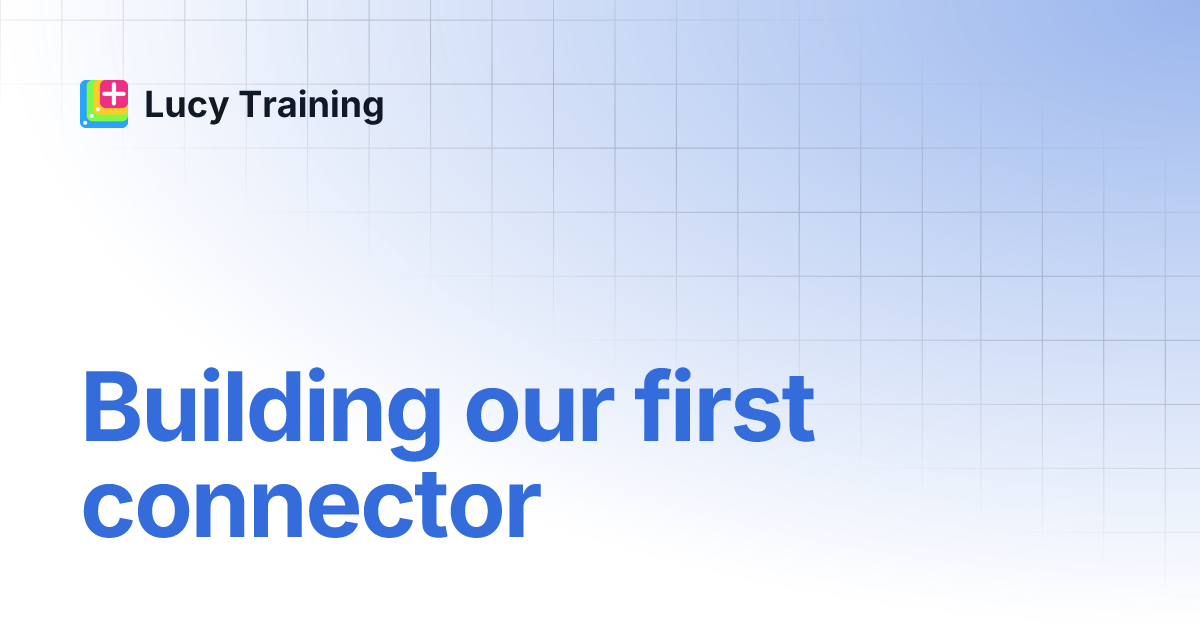 Building our first connector | Lucy Training