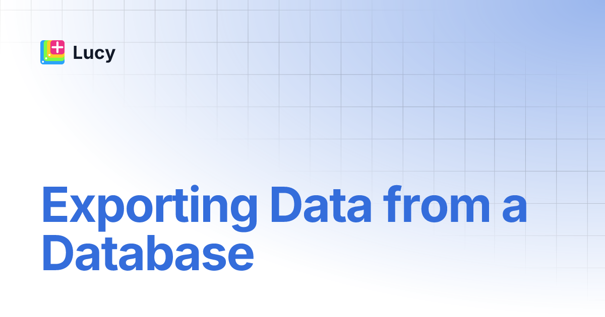 Exporting Data from a Database | Lucy Exporting Data from a Database | Lucy