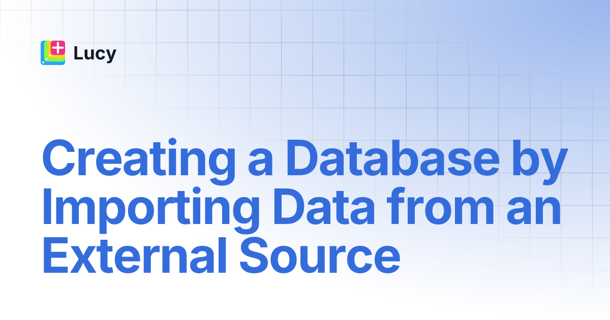 Creating A Database By Importing Data From An External Source Lucy