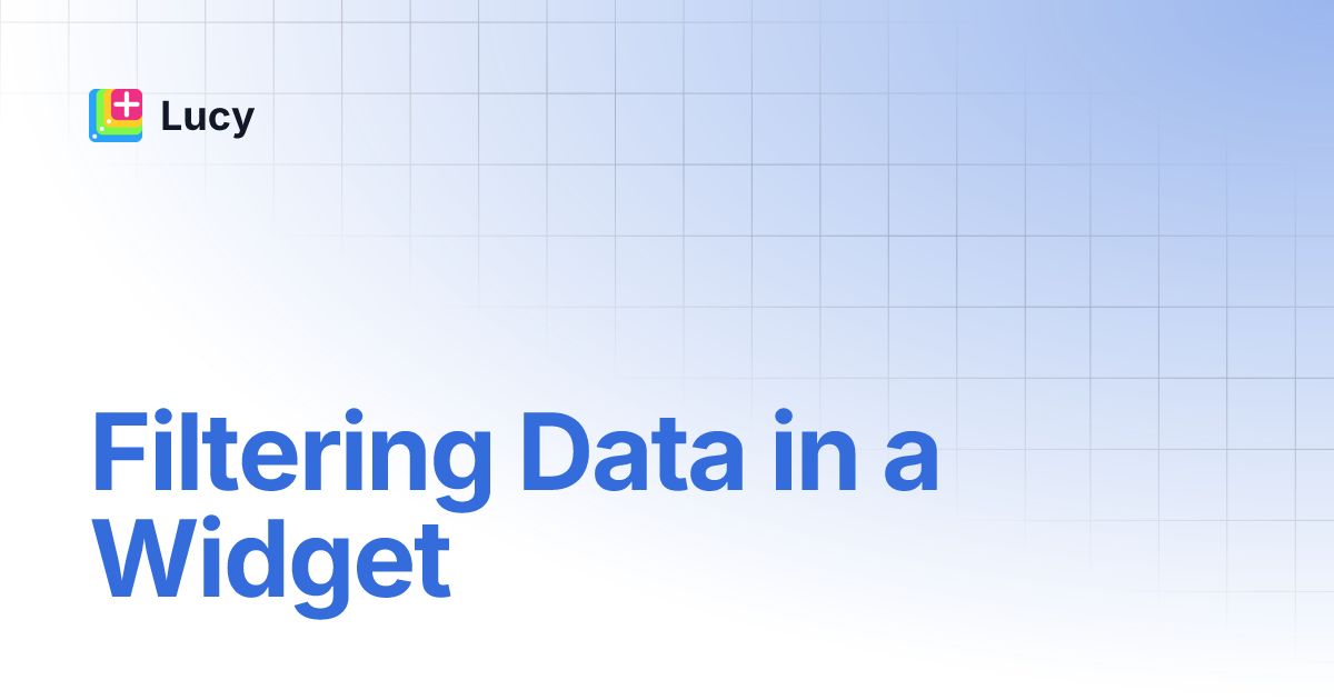 Filtering Data in a Widget | Lucy