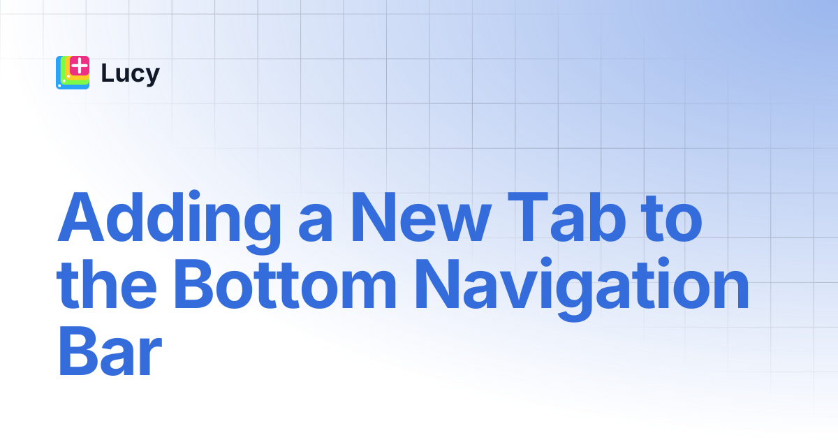 Adding a New Tab to the Bottom Navigation Bar | Lucy