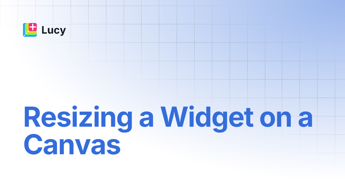 Resizing a Widget on a Canvas | Lucy Resizing a Widget on a Canvas | Lucy