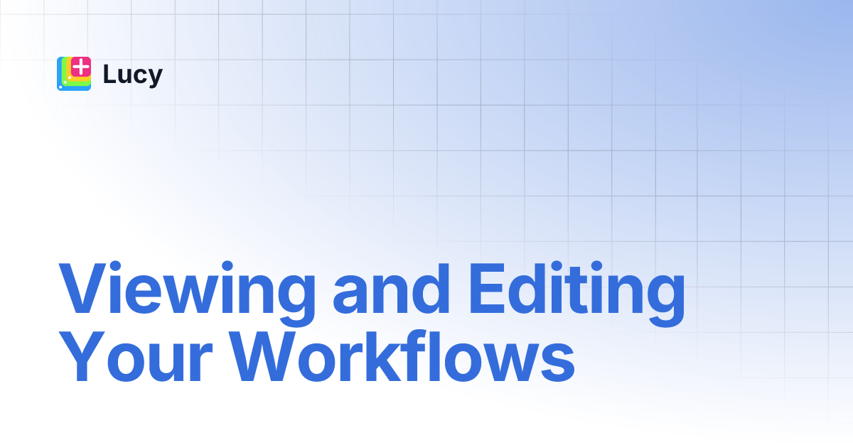 Viewing and Editing Your Workflows | Lucy