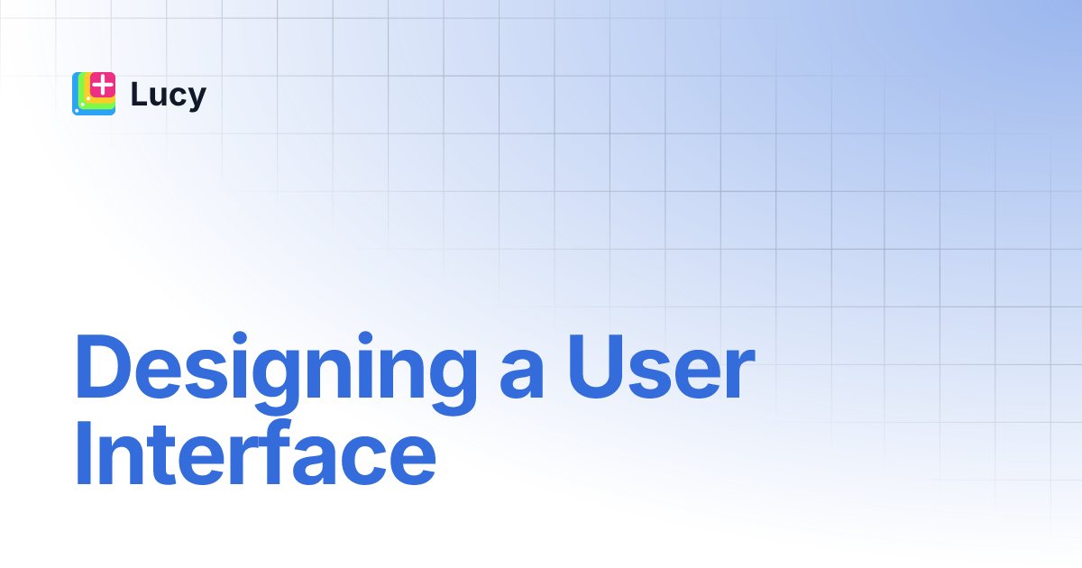 Designing a User Interface | Lucy