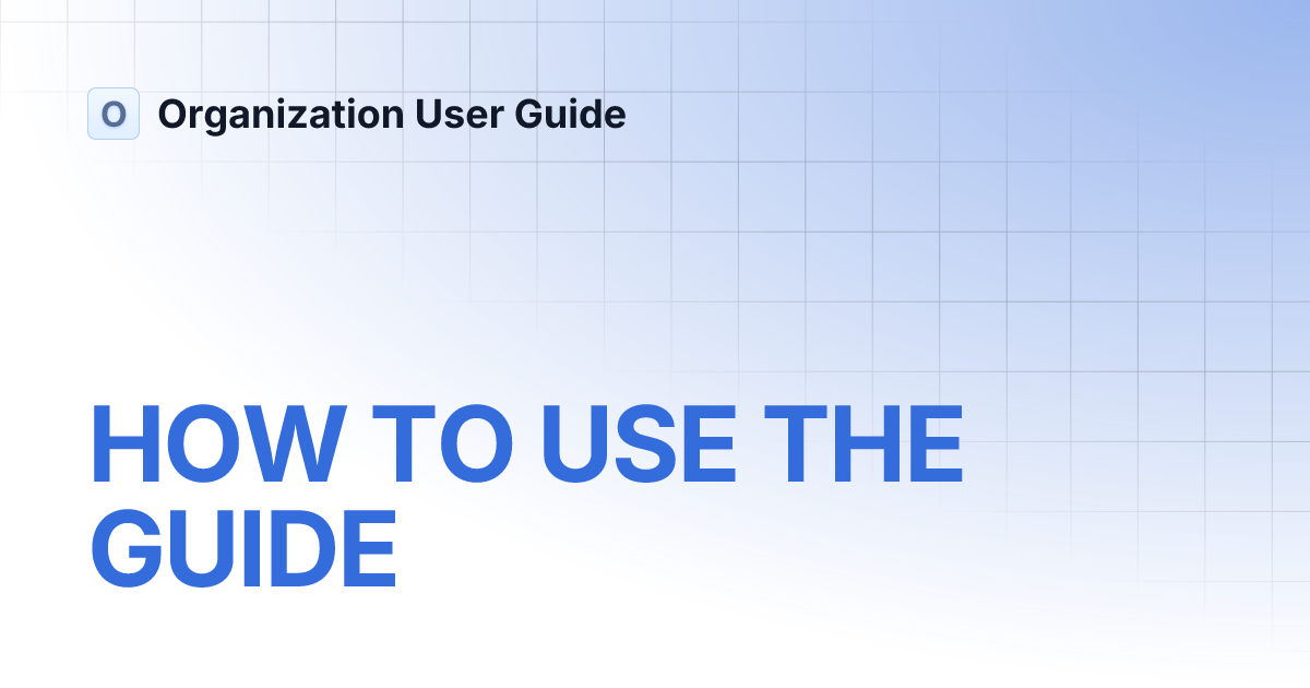 HOW TO USE THE GUIDE | Organization User Guide