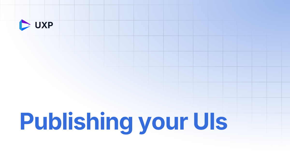 Publishing your UIs | UXP